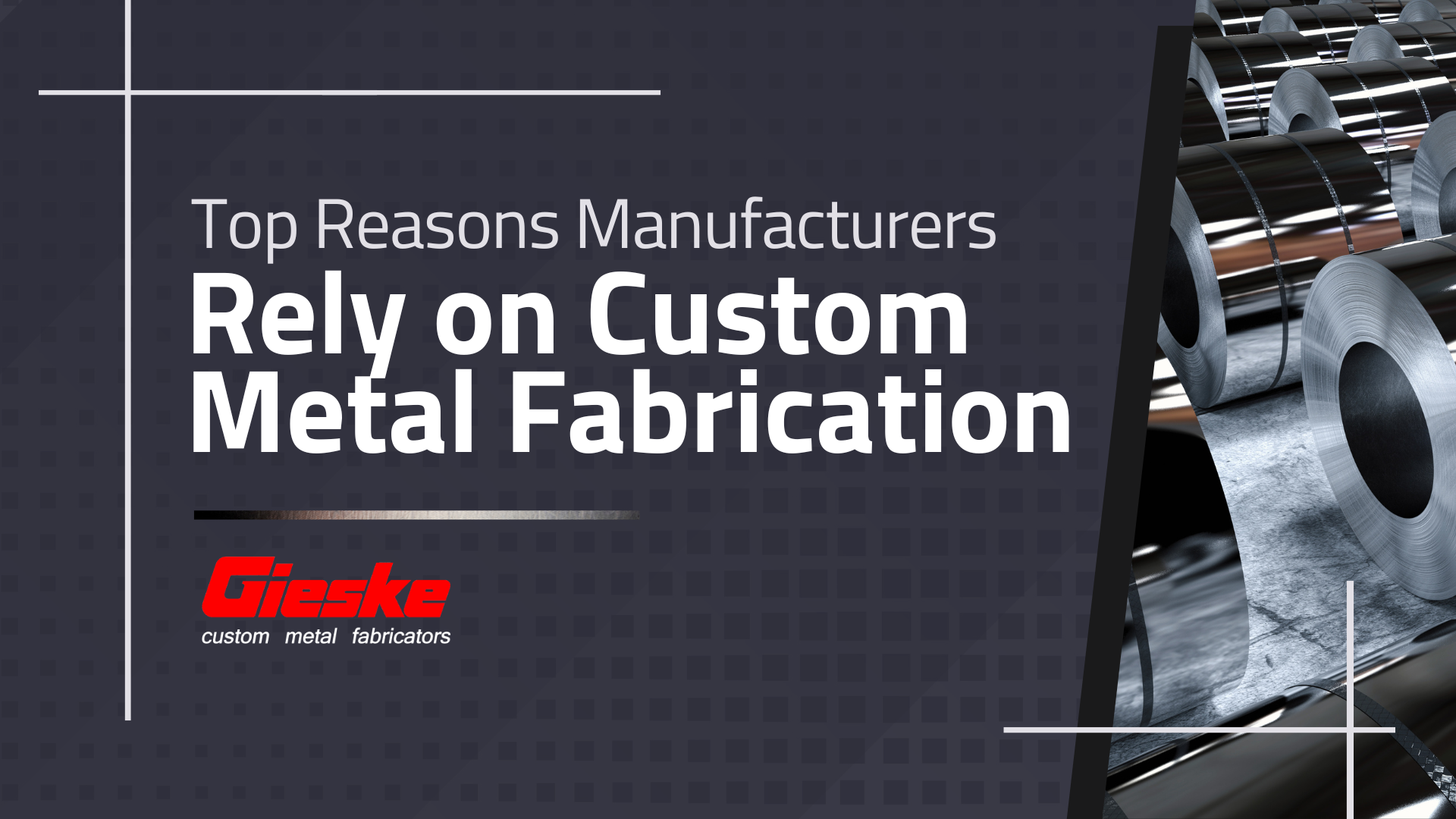 Top Reasons Manufacturers Rely on Custom Metal Fabrication - Gieske